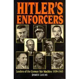Hitler's Enforcers: Leaders of the German War Machine, 1939-1945