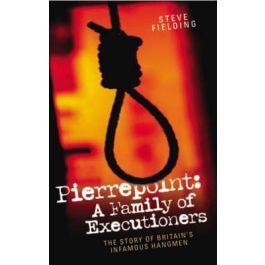 Pierrepoint - A Family of Executioners: The Story of Britain's Infamous ...
