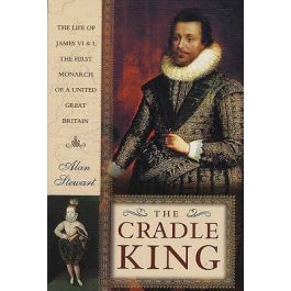 The Cradle King: The Life of James VI & I, The First Monarch of a ...