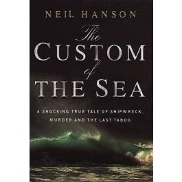 The Custom of the Sea: A Shoking True Tale of Shipwreck, Murder and the ...